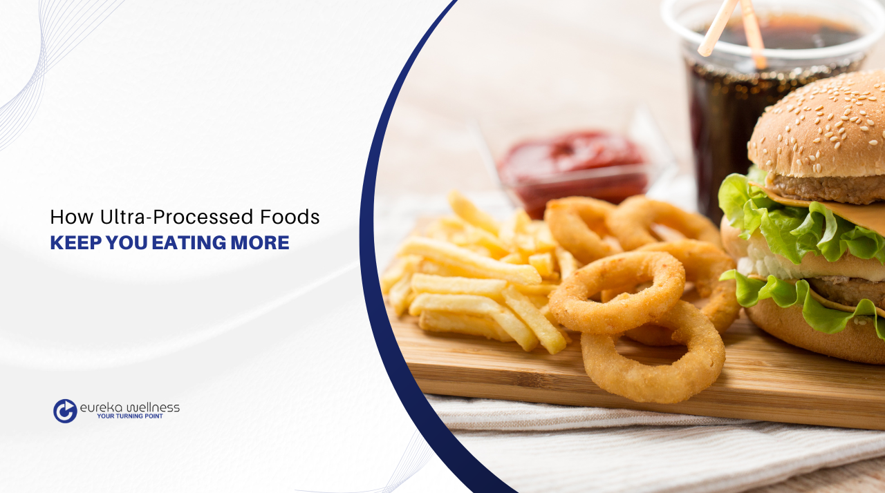 How Ultra-Processed Foods Keep You Eating More - Eureka Wellness