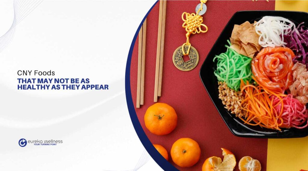 CNY Foods That May Not Be As Healthy As They Appear - Eureka Wellness